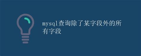Mysql查询除了某字段外的所有字段极客教程
