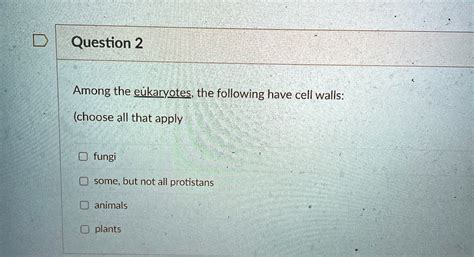 Question 2 Among The Eukaryotes The Following Have Cell Walls Choose All That Apply Fungi