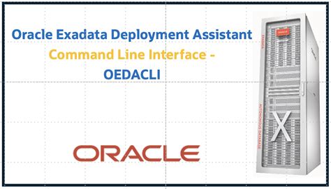 Oracle Exadata Deployment Assistant Command Line Interface Oedacli Exadata