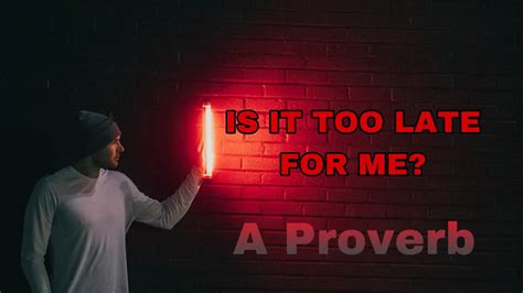 Is It Too Late For Me A Proverb Youtube