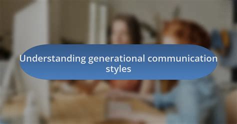 How I Adapt To Generational Communication Styles