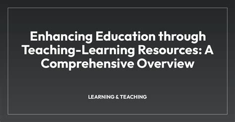 Enhancing Education Through Teaching Learning Resources A