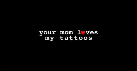 Your Mom Loves My Tattoos Your Mom Sticker Teepublic