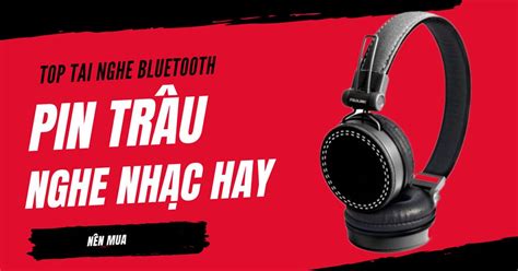 Top tai nghe Bluetooth pin trâu nghe nhạc hay nên mua PKSH Phụ Kiện Số Hoá
