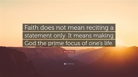 Abu Yahya Quote “faith Does Not Mean Reciting A Statement Only It