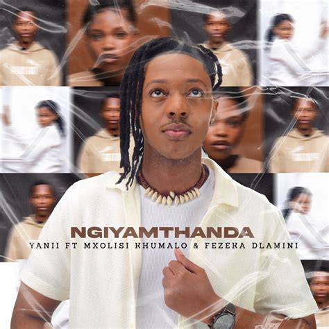 Ngiyamthanda Feat Mxolisi Khumalo And Fezeka Dlamini Yanii Song Lyrics Music Videos And Concerts