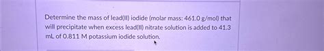Solved Determine The Mass Of Leadii ﻿iodide Molar Mass