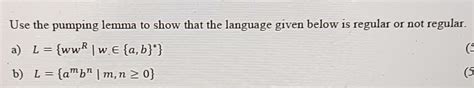 Solved Use The Pumping Lemma To Show That The Language Given