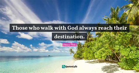 Those Who Walk With God Always Reach Their Destination Quote By