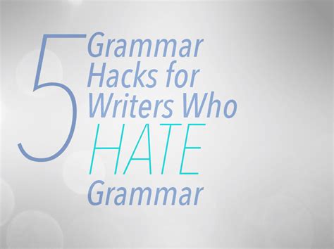 5 Grammar Hacks For Writers Who Hate Grammar