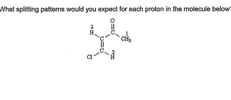 Solved B What Splitting Patterns Would You Expect For Each Proton Solved B What Splitting Patterns Would You Expect For Each Proton