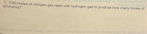 solved 1 0 60 moles of nitrogen gas react with hydrogen gas to