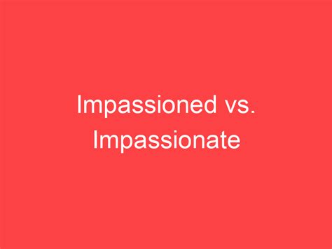Impassioned Vs Impassionate Whats The Difference Main Difference