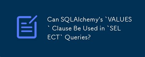 Can Sqlalchemys `values` Clause Be Used In `select` Queries Mysql