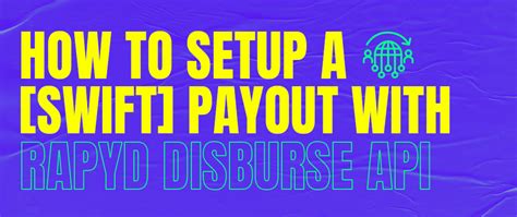 How To Set Up A Swift Payout With Rapyd Disburse Api 👓 Blog Rapyd