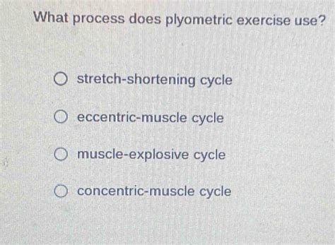 Solved What Process Does Plyometric Exercise Use Stretch Shortening Cycle Eccentric Muscle