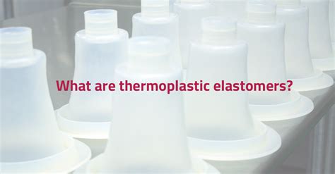 What Are Thermoplastic Elastomers