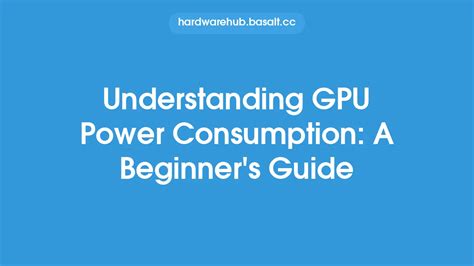 Understanding Gpu Power Consumption A Beginners Guide Computer Hardware Hub