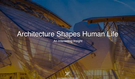Architecture Shapes Human Life An Interesting Insight The Design Gesture