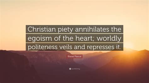 Blaise Pascal Quote Christian Piety Annihilates The Egoism Of The