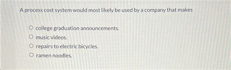 solved a process cost system would most likely be used by a