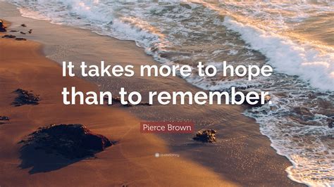 Pierce Brown Quote It Takes More To Hope Than To Remember”