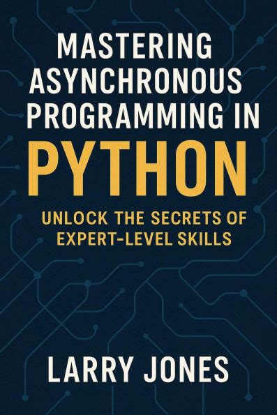 Mastering Asynchronous Programming In Python Unlock The Secrets Of