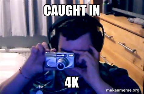 Caught In 4k Meme Generator