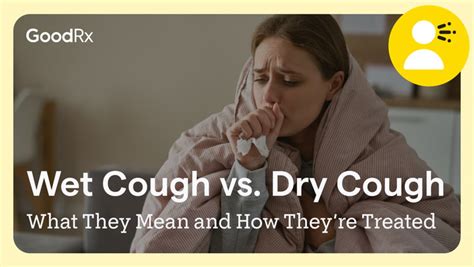 Dry Cough Vs Wet Cough What Coughing Says About Your Health Goodrx Goodrx