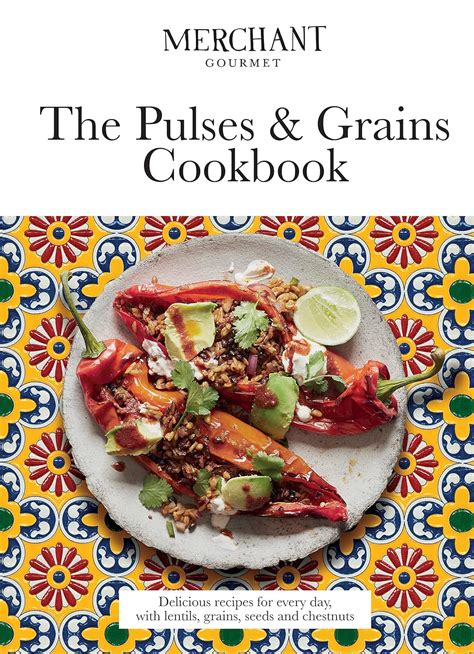 The Pulses And Grains Cookbook Delicious Recipes For Every Day With