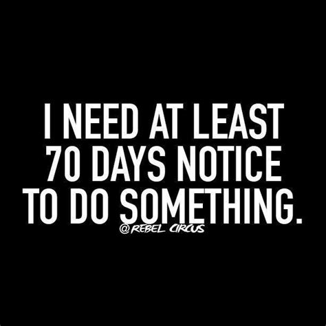 Sarcastic Quotes I Need At Least 70 Days Notice To Do Something Need