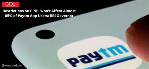 Restrictions On Ppbl Wont Affect Almost 85 Of Paytm App Users Rbi Governor