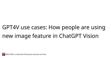Gpt4v Use Cases How People Are Using New Image Feature In Chatgpt Vision Bens Bites