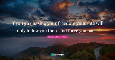 If You Go Chasing Your Freedom Your Fate Will Only Follow You There An