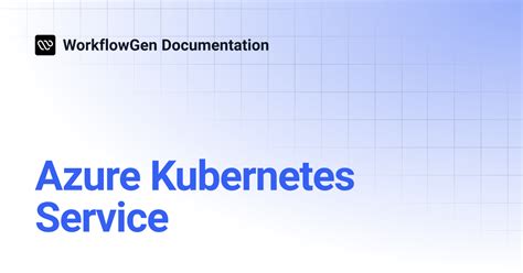 Azure Kubernetes Service Workflowgen Documentation