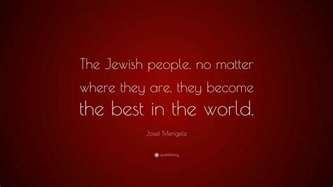 Josef Mengele Quote “the Jewish People No Matter Where They Are They