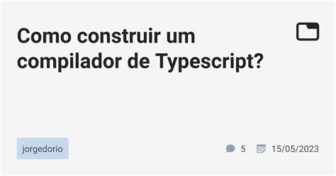 Como Construir Um Compilador De Typescript · Jorgedorio · Tabnews