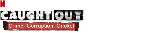 Watch Caught Out Crime Corruption Cricket Netflix Official Site