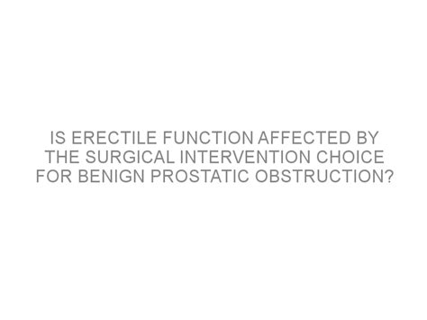 Is Erectile Function Affected By The Surgical Intervention Choice For Benign Prostatic