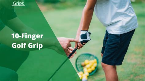 10 Finger Golf Grip Pros Cons And How To