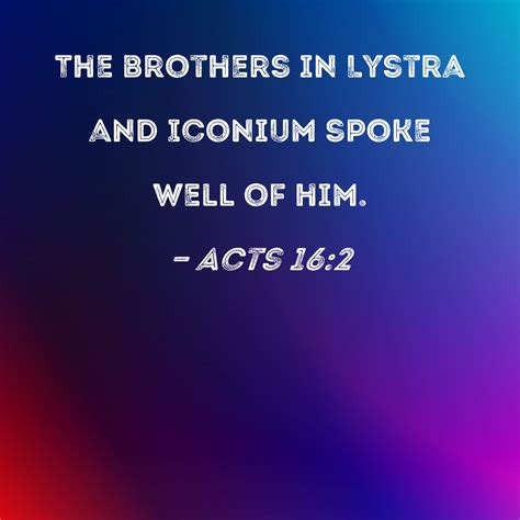 Acts 162 The Brothers In Lystra And Iconium Spoke Well Of Him