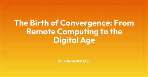 The Birth Of Convergence From Remote Computing To The Digital Age