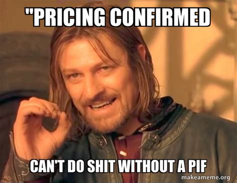 Pricing Confirmed Cant Do Shit Without A Pif One Does Not Simply