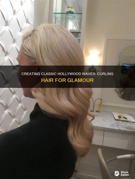 Creating Classic Hollywood Waves Curling Hair For Glamour Shunsalon