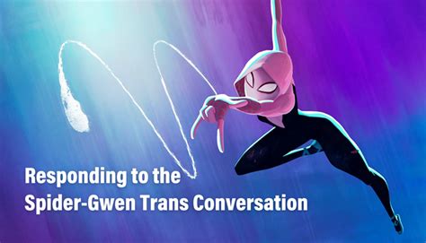Responding To The Spider Gwen Trans Conversation Plugged In