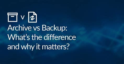 Archive Vs Backup Whats The Difference