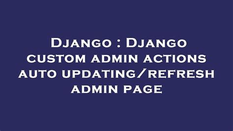 Django Django Custom Admin Actions Auto Updatingrefresh Admin Page