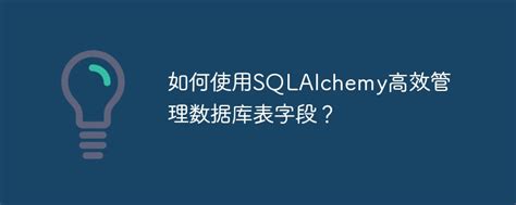 如何使用sqlalchemy高效管理数据库表字段? 美云 如何使用sqlalchemy高效管理数据库表字段? 美云