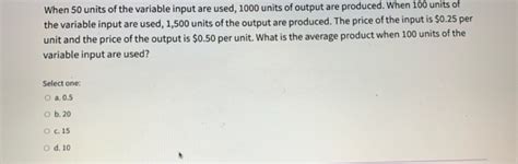 Solved When 50 Units Of The Variable Input Are Used 1000 Chegg Com