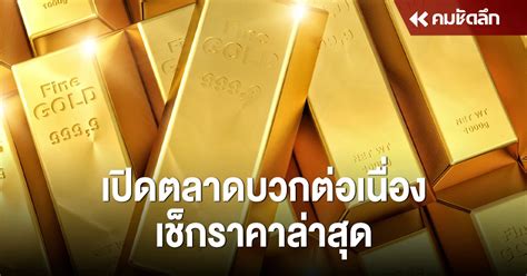 ราคาทอง เปิดตลาด 26 เมษายน 2567 ปรับพุ่ง 2 รอบ 150 บาท เช็ก ราคาทองคำ